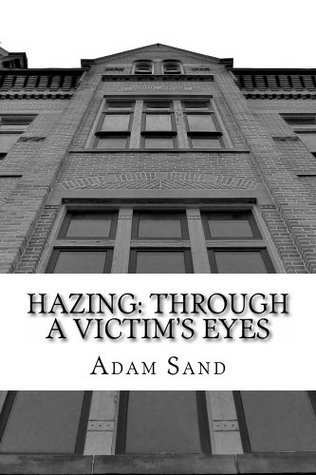 Hazing: Through A Victim's Eyes by Adam Sand | Goodreads