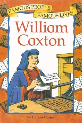 William Caxton (Famous People, Famous Lives) by Harriet Castor | Goodreads