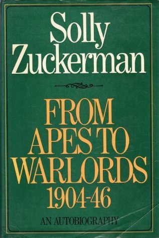 From apes to warlords: The autobiography (1904-1946) of Solly Zuckerman ...