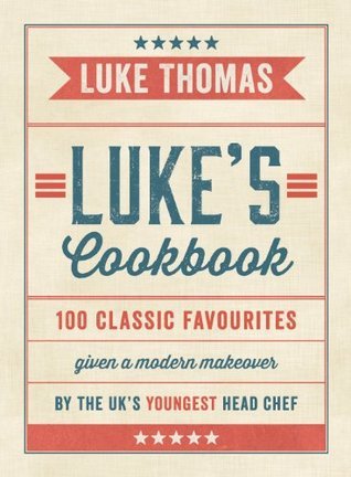 Luke's Cookbook: 100 Classic Favourites Given a Modern Makeover by Luke ...