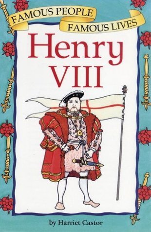 Henry VIII (Famous People Famous Lives) by Harriet Castor | Goodreads