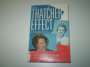 The Thatcher Effect: A Decade of Change by Dennis Kavanagh | Goodreads