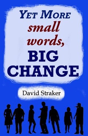 Yet More small words, BIG CHANGE by David Straker | Goodreads
