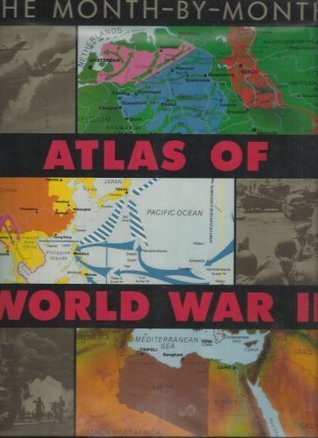 Month-By-Month Atlas of World War II by Barrie Pitt | Goodreads