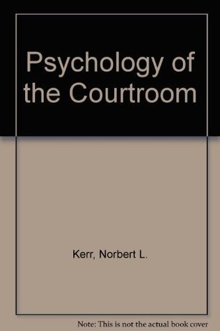 Psychology of the Courtroom by Norbert L. Kerr | Goodreads
