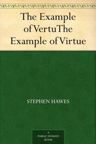 The Example of Vertu The Example of Virtue by Stephen Hawes | Goodreads