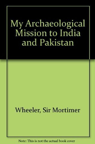 My Archaeological Mission to India and Pakistan by Robert Eric Mortimer ...