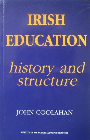 Irish Education: Its History and Structure by John Coolahan | Goodreads
