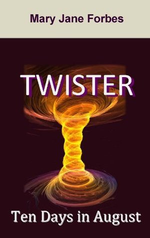 TWISTER: Ten Days in August by Mary Jane Forbes | Goodreads