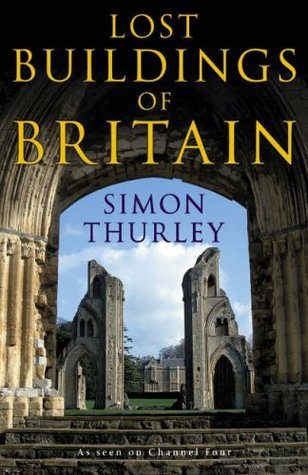 The Lost Buildings of Britain by Simon Thurley | Goodreads