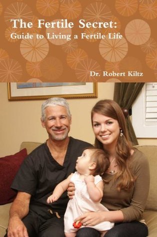 The Fertile Secret: Guide to Living a Fertile Life by Robert Kiltz ...