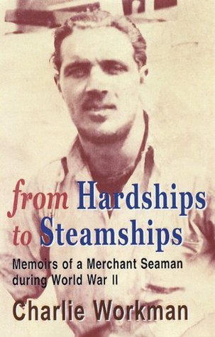 From Hardships to Steamships: Memoirs of a Merchant Seaman During World ...