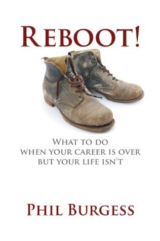 Reboot! What to do when your career is over but your life isn't by Phil ...