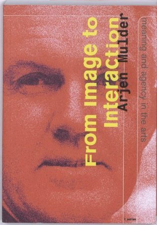 From Image to Interaction: Meaning and Agency in the Arts by Arjen ...