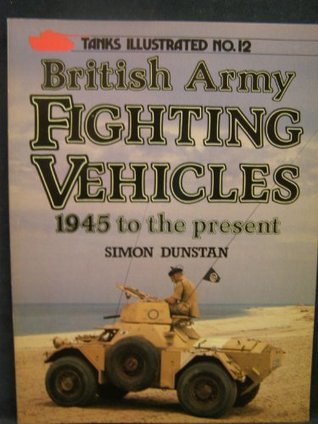 British Army Fighting Vehicles, 1945 to the Present by Simon Dunstan ...