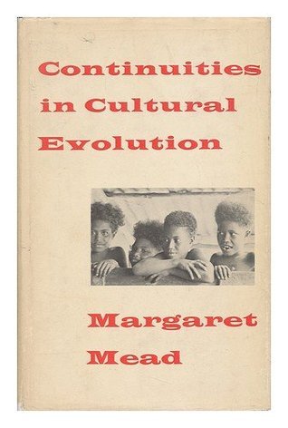 Continuities in Cultural Evolution by Margaret Mead | Goodreads