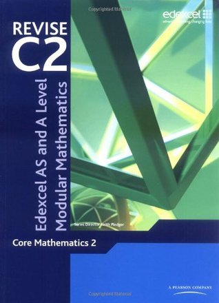 Revise Edexcel as and a Level Modular Mathematics Core Mathematics 2 by Keith Pledger | Goodreads