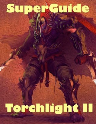 SuperGuide for Torchlight II by Shawn Gilford | Goodreads