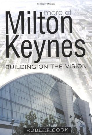 More of Milton Keynes: Building Of The Vision by Robert Cook | Goodreads