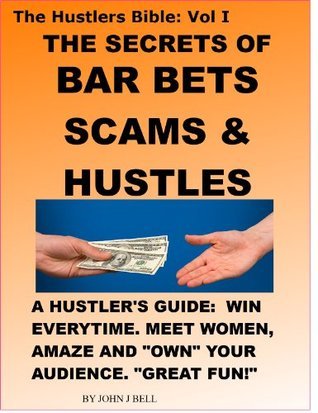 The Secrets of Bar Bets, Scams & Hustles by John Bell | Goodreads
