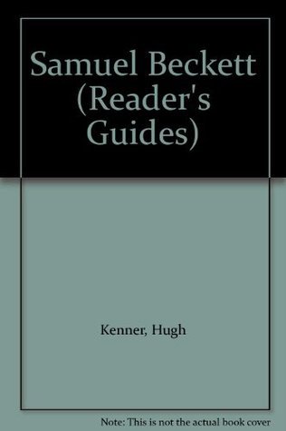 A reader's guide to Samuel Beckett by Hugh Kenner | Goodreads
