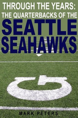 Through The Years: The Quarterbacks Of The Seattle Seahawks by Mark ...