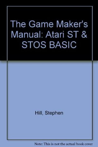 The Game Maker's Manual - Atari ST and STOS Basic by Stephen Hill | Goodreads