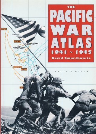 The Pacific War Atlas, 1941-45 by David Smurthwaite | Goodreads