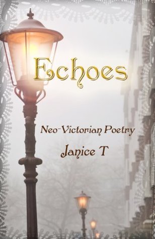 Echoes: Neo-Victorian Poetry by JaniceT | Goodreads