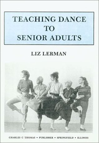 Teaching Dance to Senior Adults by Liz Lerman | Goodreads