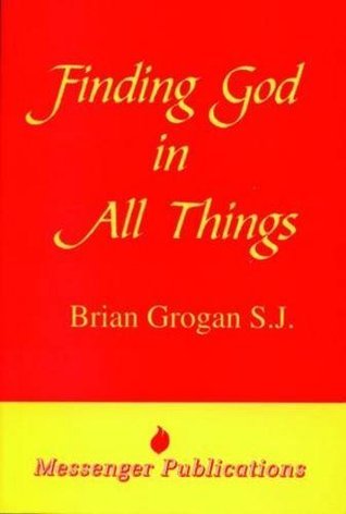 Finding God in All Things by Brian Grogan | Goodreads