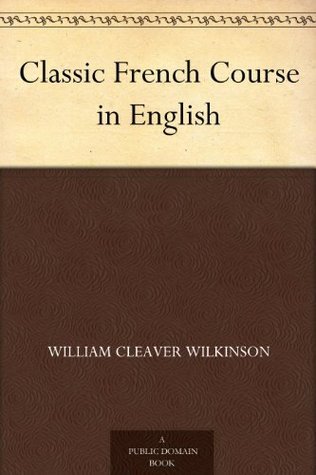 Classic French Course in English by William Cleaver Wilkinson | Goodreads