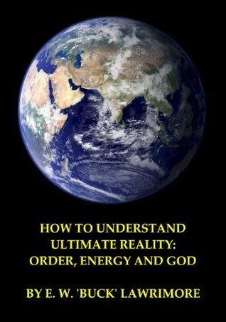 How To Understand Ultimate Reality: Order, Energy and God by E.W. Buck ...