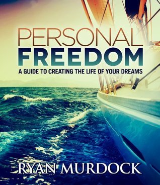 Personal Freedom: A Guide To Creating The Life Of Your Dreams by Ryan ...
