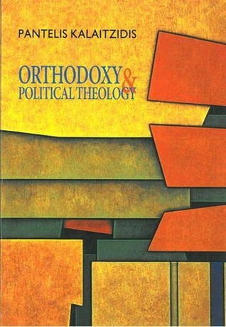 Orthodoxy and Political Theology by Pantelis Kalaitzidis | Goodreads