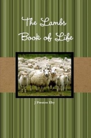 The Lambs Book of Life by J. Preston Eby | Goodreads