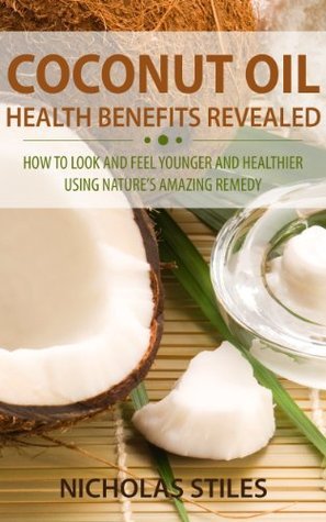Coconut Oil Health Benefits Revealed: How to Look and Feel Younger and ...