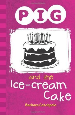Pig and the Ice-Cream Cake by Barbara Catchpole | Goodreads