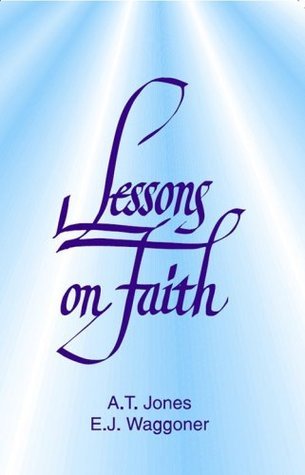 Lessons on Faith by Alonzo T. Jones | Goodreads