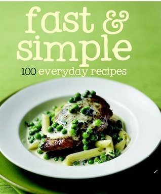 Fast and Simple: 100 Everyday Recipes by Parragon Books | Goodreads