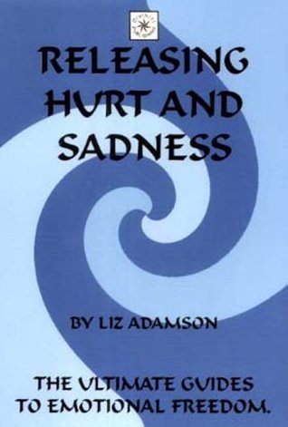 Releasing Hurt and Sadness by Liz Adamson | Goodreads