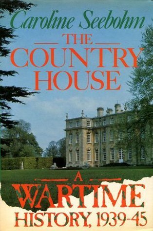 The Country House: A Wartime History, 1939-45 by Caroline Seebohm ...