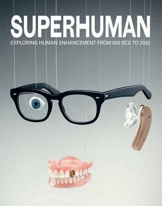 Superhuman: Exploring Human Enhancement from 600 BCE to 2050 by Anders ...