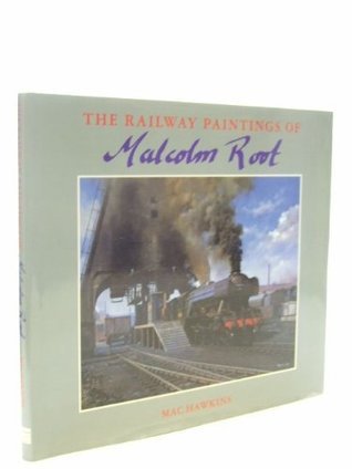 The Railway Paintings of Malcolm Root by Mac Hawkins | Goodreads