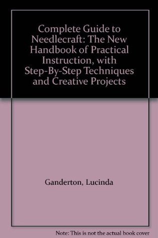 Complete Guide to Needlecraft: The New Handbook of Practical ...