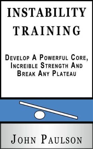Instability Training: Develop A Powerful Core, Incredible Strength And ...