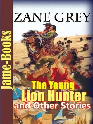 The Young lion Hunter and Other Stories ( 17 Works ): Classic Western ...