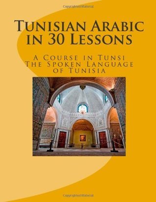 Tunisian Arabic in 30 Lessons: A Course in Tunsi: The Spoken Language ...