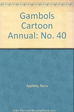Gambols Cartoon Annual: No. 40 by Barry Appleby | Goodreads