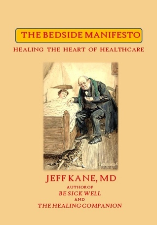 The Bedside Manifesto: Healing the Heart of Healthcare by Jeff Kane ...